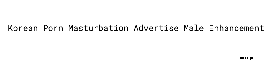 Korean Porn Masturbation Advertise Male Enhancement Pills Aula Ambiental